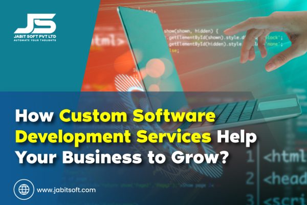 How Custom Software Development Services Help Your Business to Grow?